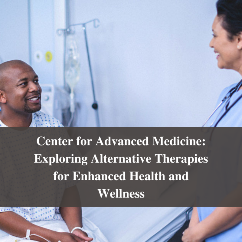 Center for Advanced Medicine: Exploring Alternative Therapies for ...