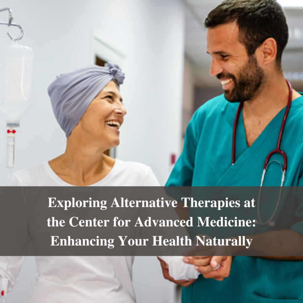 Exploring Alternative Therapies at the Center for Advanced Medicine ...
